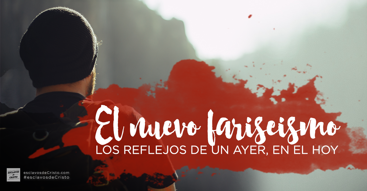 El nuevo fariseísmo — Los reflejos de un ayer, en el hoy – Esclavos de ...